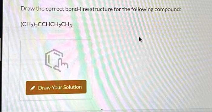 SOLVED: Text: Draw the correct bond-line structure for the following compound: (CH3)CCHCH2CH3 ...