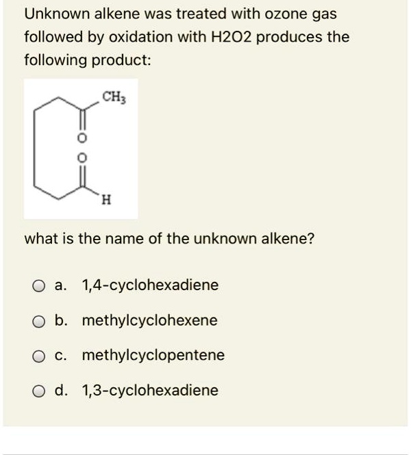 SOLVED: Unknown alkene was treated with ozone gas followed by oxidation ...