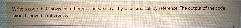 SOLVED: Write a code that demonstrates the difference between call by ...