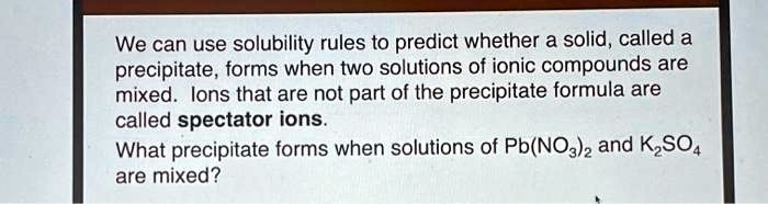 SOLVED: We can use solubility rules to predict whether a solid, called a precipitate, forms when ...