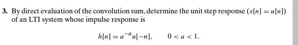 3. By direct evaluation of the convolution sum, determine the unit step response (x[n] = u[n ...