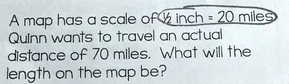 SOLVED: A map has a scale of Inch : 20 miles Quinn wants to travel an ...