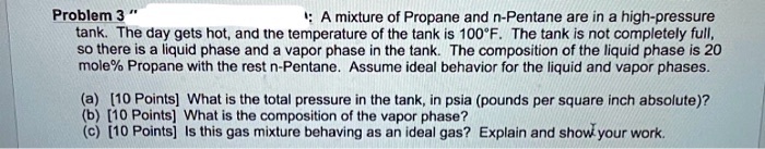 SOLVED: Problem 3: A mixture of Propane and n-Pentane is in a high ...