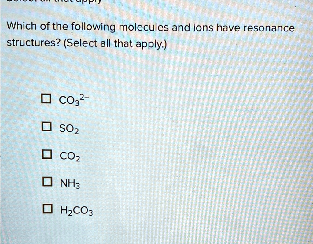 Which of the following molecules and ions have resonance structures? (Select all that apply ...