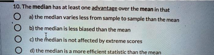 SOLVED: 10. The median has at least one advantage over the mean in that ...