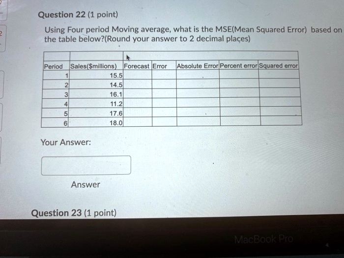 SOLVED: Question 22 (1 point) Using a four-period moving average, what is the MSE (Mean Squared ...