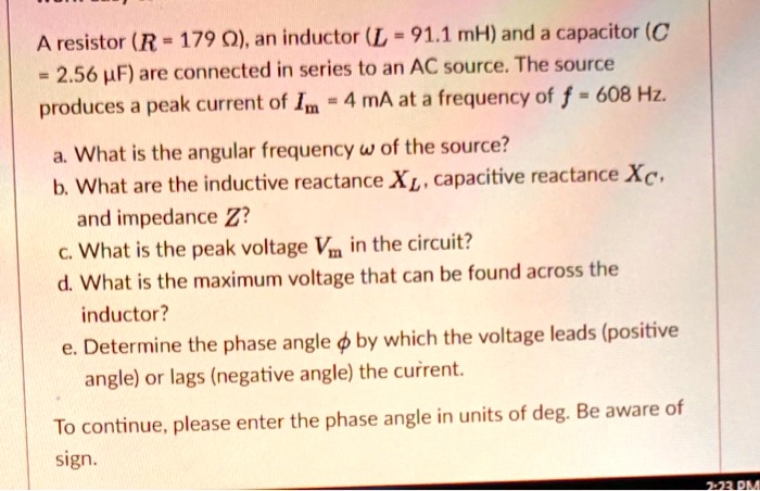 SOLVED: A resistor (R = 179 Î©), an inductor (L = 91.1 mH), and a capacitor (C = 2.56 Î¼F) are ...
