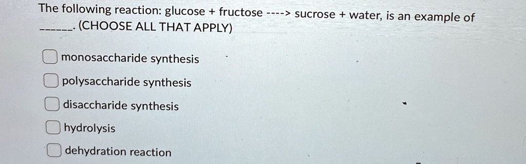 The following reaction: glucose + fructose —-> sucrose + water, is an ...