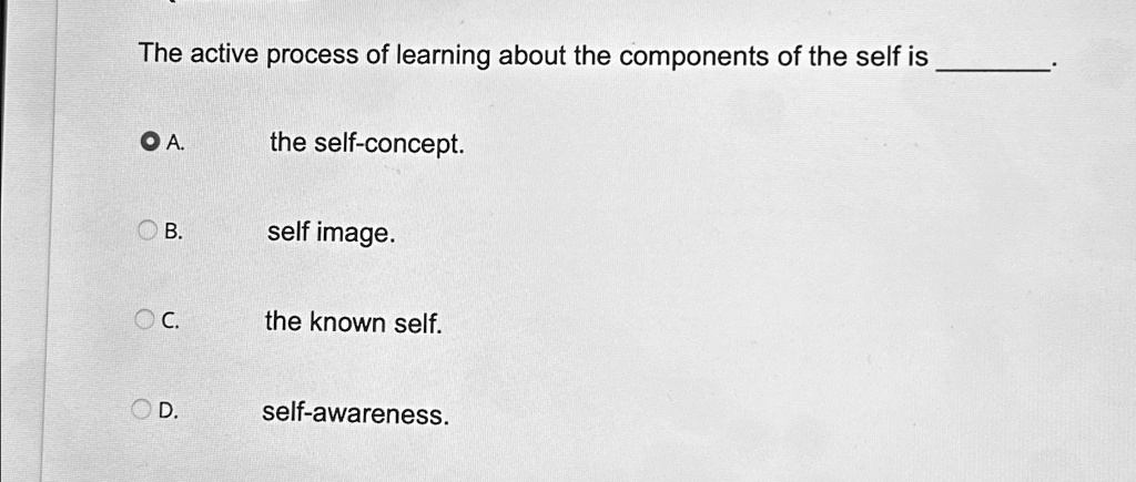 SOLVED: The active process of learning about the components of the self ...