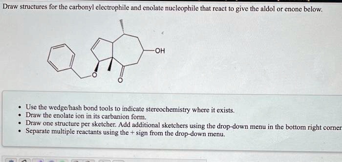 SOLVED: Draw structures for the carbonyl electrophile and enolate ...