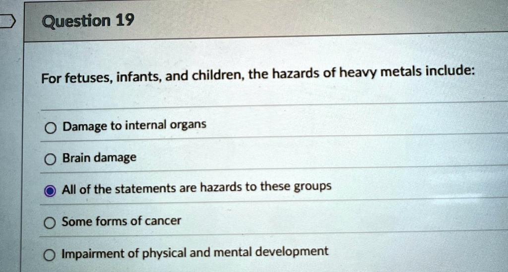 Question 19 For fetuses, infants, and children, the hazards of heavy ...