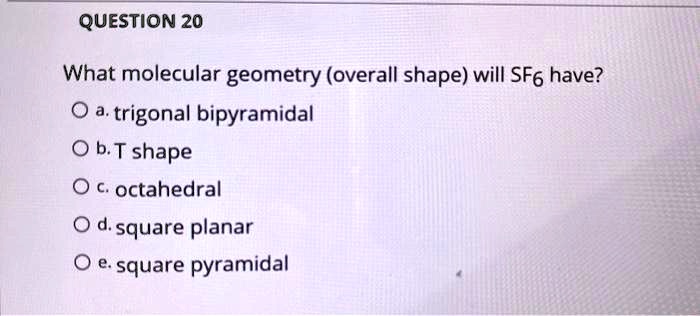 SOLVED:QUESTION 20 What molecular geometry (overall shape) will SF6 ...