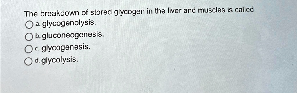 The breakdown of stored glycogen in the liver and muscles is called a ...