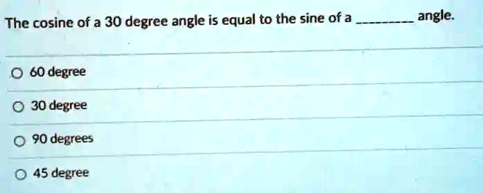 SOLVED: The cosine of a 30 degree angle is equal to the sine of a angle ...