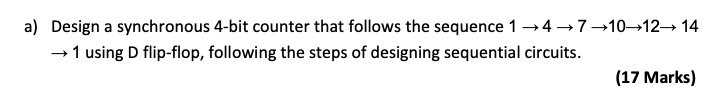 Solved Design A Synchronous 4 Bit Counter That Follows The Sequence 1 4 7 10 12 14 Using D Flip