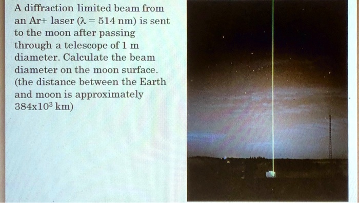 SOLVED: A diffraction-limited beam from an Ar+ laser (Î» = 514 nm) is sent to the moon after ...
