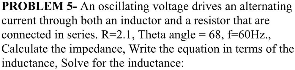 SOLVED:PROBLEM 5- An oscillating voltage drives an alternating current through both an inductor ...