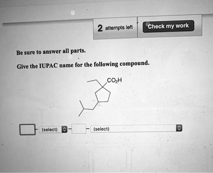 SOLVED: 2 attempts lelt Check my work Be sure to answer all parts. Give the IUPAC name for the ...