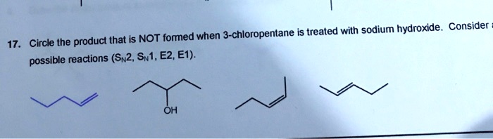 3 chloropentane is treated with sodium hydroxide consider 17 circle the ...