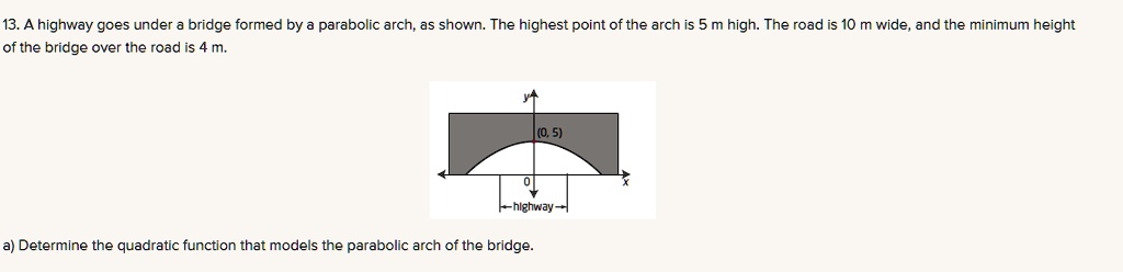 [GET ANSWER] 13. A highway goes under a bridge formed by a parabolic ...