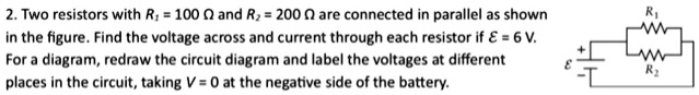 2. Two resistors with R1 = 100 Ω and R2 = 200 Ω are connected in ...
