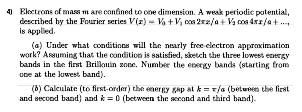 SOLVED: Electrons of mass m are confined to one dimension. A weak periodic potential, described ...