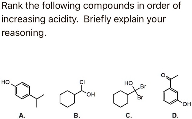Rank the following compounds in order of increasing acidity: Briefly explain your reasoning: HO ...