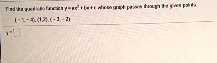 find ihe quadralic funclion y ax bx c whose graph passes through lhe given points 1 4 12 3 2 40426