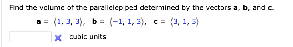 SOLVED:Find the volume of the parallelepiped determined by the vectors a, b, and c. a (1, 3, 3 ...