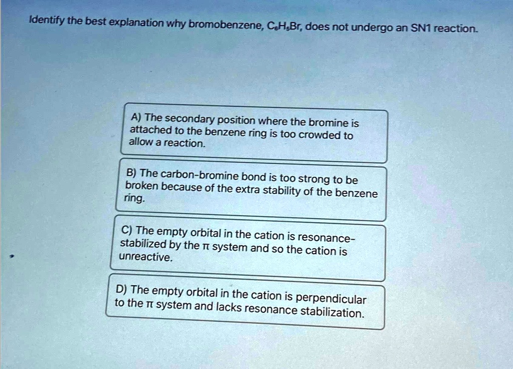 identify the best explanation why bromobenzene c6h5br does not undergo ...