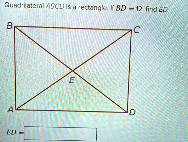 quadrilateral abcd is a rectangle if bd 12 find ed ed 74274