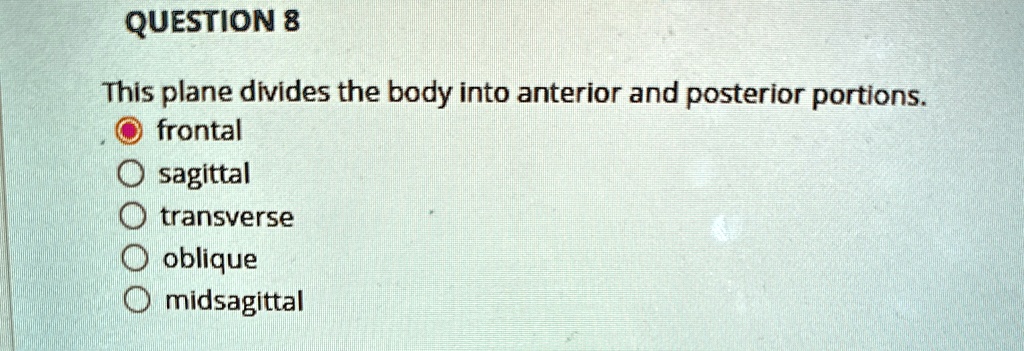 QUESTION 8 This plane divides the body into anterior and posterior ...