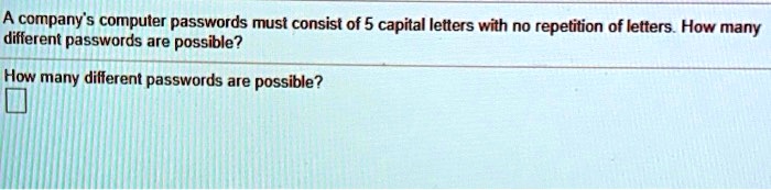 SOLVED: Acompany's computer passwords must consist of 5 capital letters with no repetition of ...