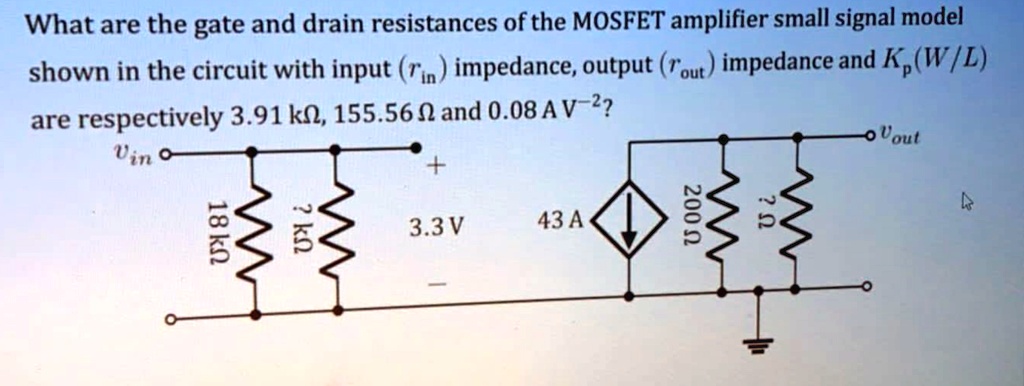 what are the gate and drain resistances of the mosfet amplifier small signal model shown in the ...