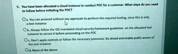 5 You Have Been Allocated A Cloud Instance To Conduct Poc For A Customer What Steps Do You