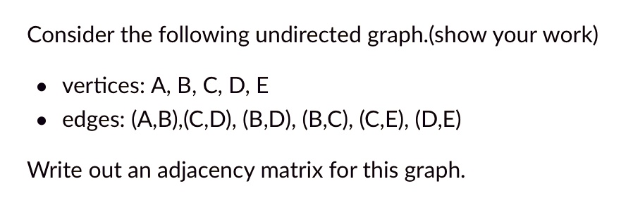 SOLVED: Consider the following undirected graph. (Show your work) Vertices: A, B, C, D, E Edges ...
