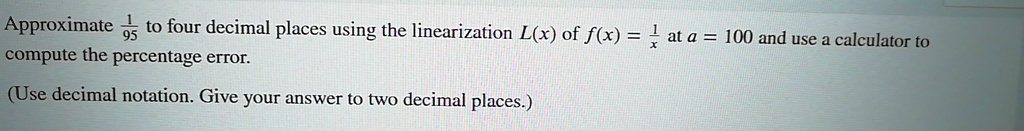SOLVED: Approximate 95 to four decimal places using the linearization L(x) of f(x) = at a = 100 ...