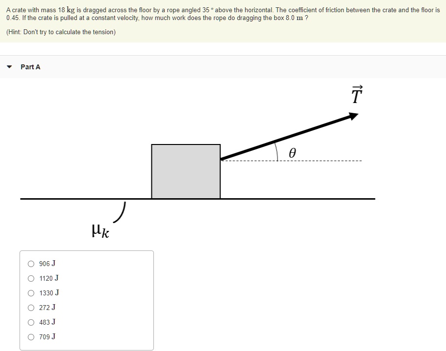 SOLVED: A crate with mass 18 kg is dragged across the floor by rope angled 35 above the ...
