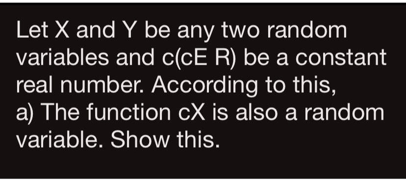 Let X and Y be any two random variables and c(cE R) be a constant real ...