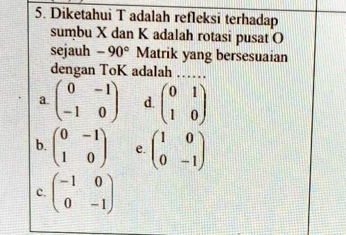 SOLVED: 5. Diketahui T adalah refleksi terhadap sumbu X dan K adalah ...