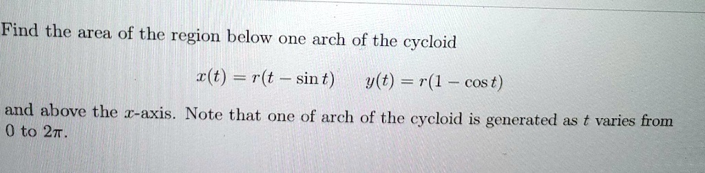 SOLVED: Find the area of the region bclow one arch of the cycloid x(t ...