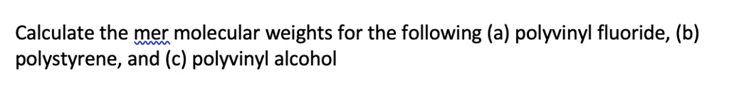 SOLVED: Calculate the mer molecular weights for the following (a ...