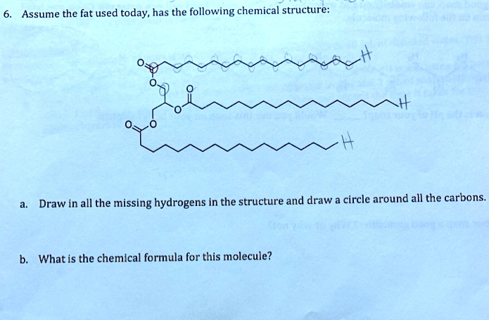 SOLVED: Assume the fat used today; has the following chemical structure ... SOLVED: Assume the fat used today; has the following chemical structure ...