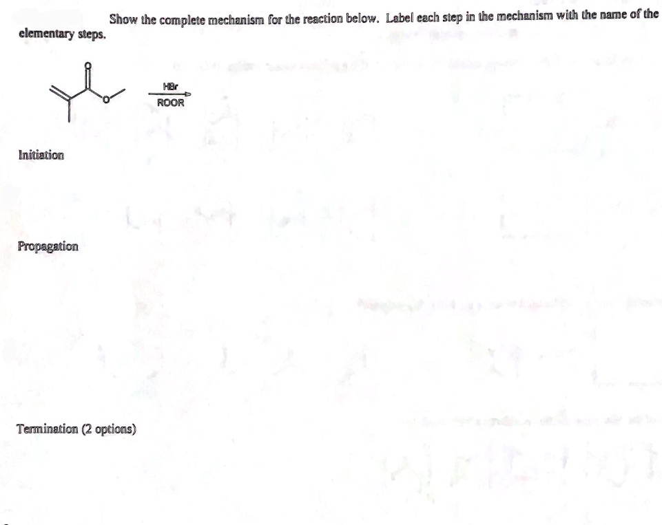 elementary steps. Initiation Propagation Show the complete mechanism for the reaction below ...