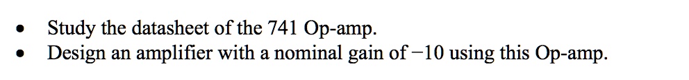 Study the datasheet of the 741 Op-amp. • Design an amplifier with a ...