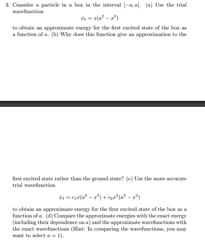 SOLVED: Consider particle in wavefunction box in the interval [ a,a]: (a) Use the trial Ut r(a ...