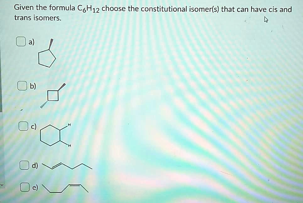 SOLVED: Given the formula C6H12 choose the constitutional isomer(s ...