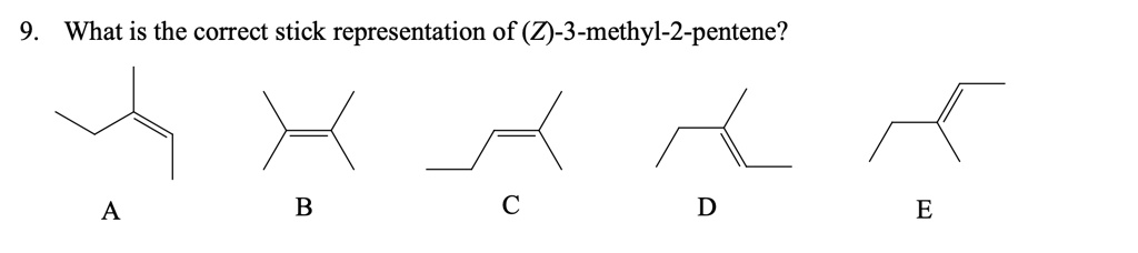 SOLVED: 9_ What is the correct stick representation of (Z)-3-methyl-2-pentene? B