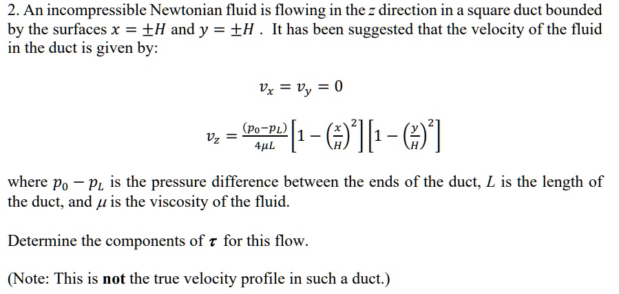 SOLVED: 2. An incompressible Newtonian fluid is flowing in the z direction in a square duct ...