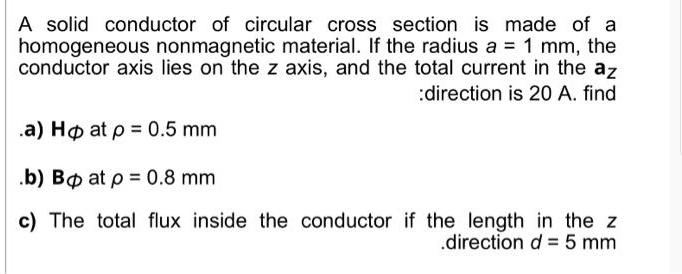 a solid conductor of circular cross section is made of a homogeneous ...